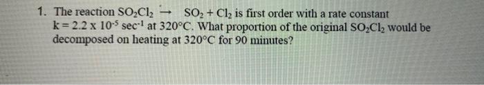 Solved 1. The reaction SO2Cl2 SO2 + Cl2 is first order with | Chegg.com