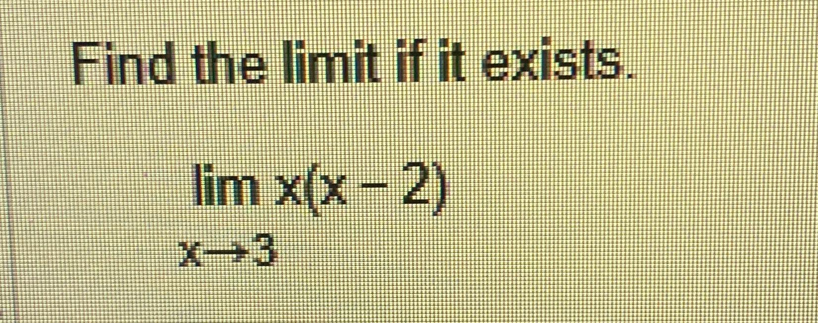 Solved Find the limit if it exists.limx→3x(x-2) | Chegg.com