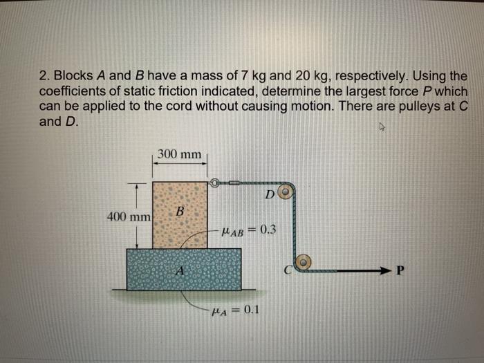 Solved 2. Blocks A and B have a mass of 7 kg and 20 kg, | Chegg.com