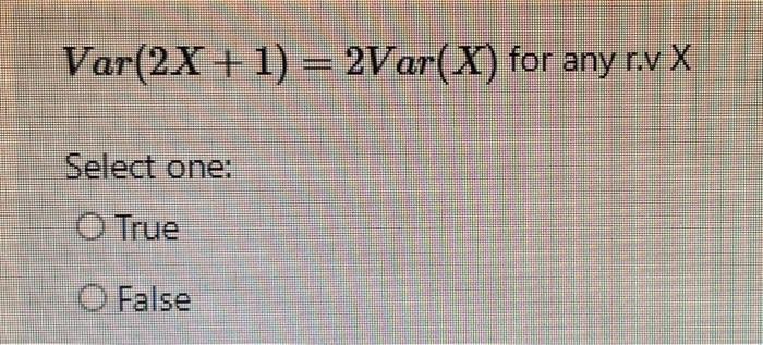 Solved Var(2X+1) = 2Var(X) for any r.v X Select one: O True | Chegg.com