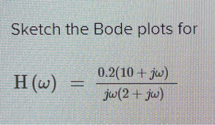 Sketch the Bode plots for H(ω)=jω(2+jω)0.2(10+jω) | Chegg.com