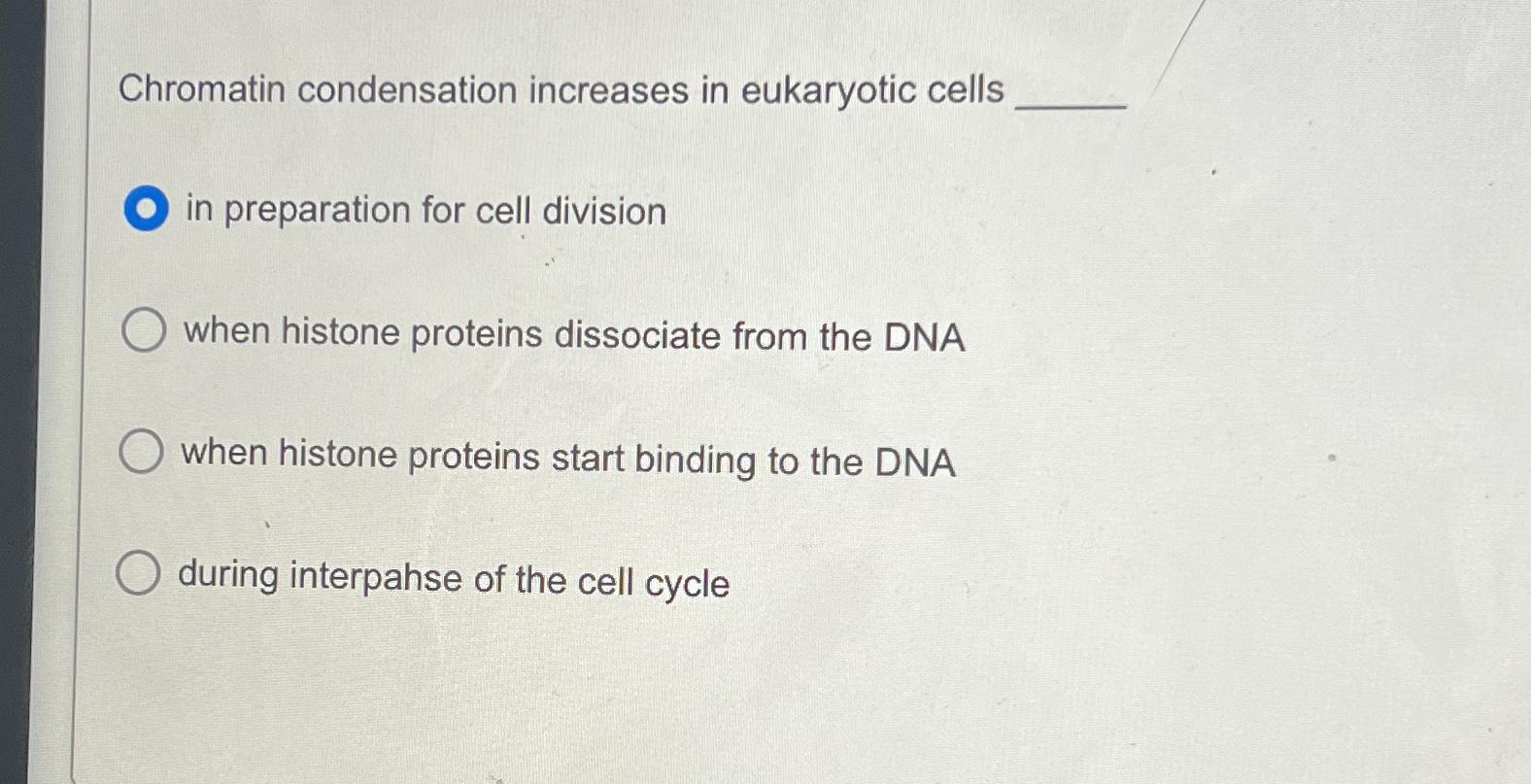 Solved Chromatin condensation increases in eukaryotic | Chegg.com