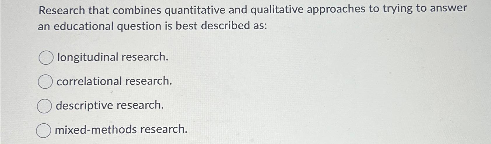 Solved Research that combines quantitative and qualitative | Chegg.com
