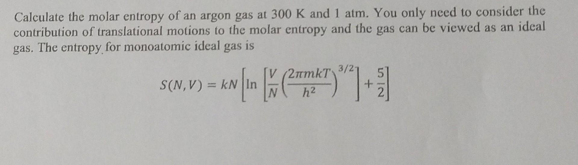 Solved Calculate the molar entropy of an argon gas at 300 K | Chegg.com