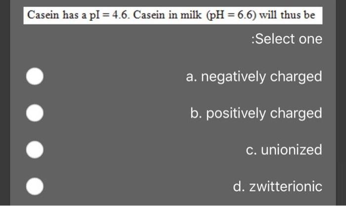 Solved Casein has a pl = 4.6. Casein in milk (pH = 6.6) will | Chegg.com
