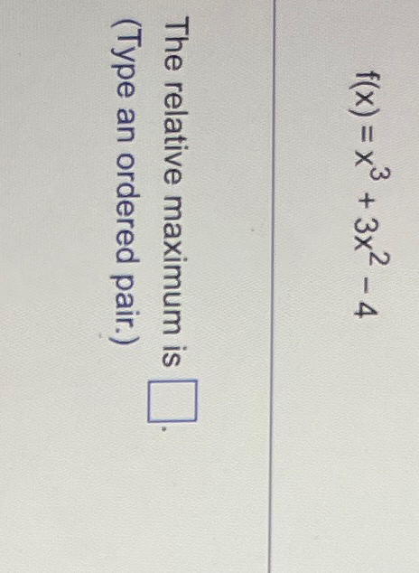Solved f(x)=x3+3x2-4The relative maximum is(Type an ordered | Chegg.com