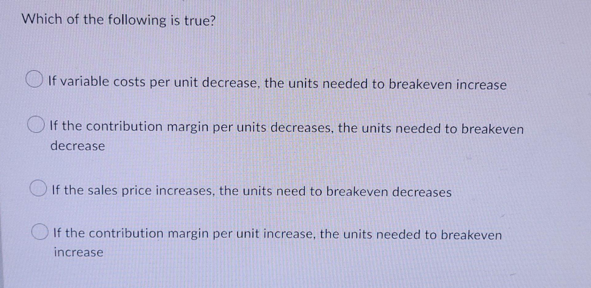 Solved Which of the following is true? If variable costs per | Chegg.com