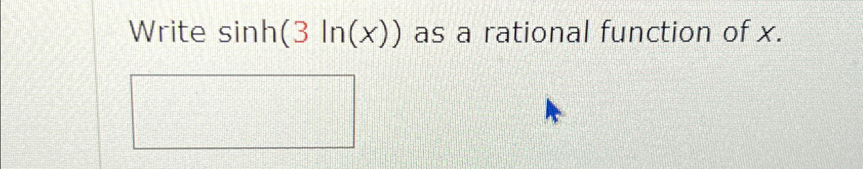 Solved Write sinh(3ln(x)) ﻿as a rational function of x. | Chegg.com