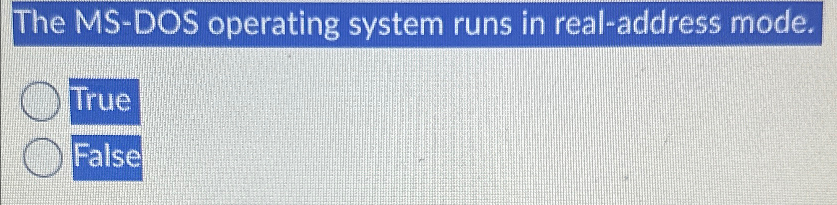 Solved The MS-DOS operating system runs in real-address | Chegg.com