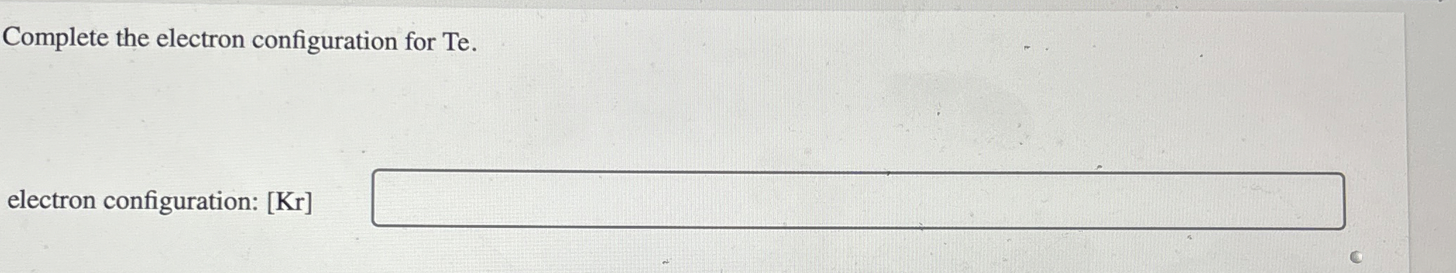 Solved Complete the electron configuration for Te .electron | Chegg.com