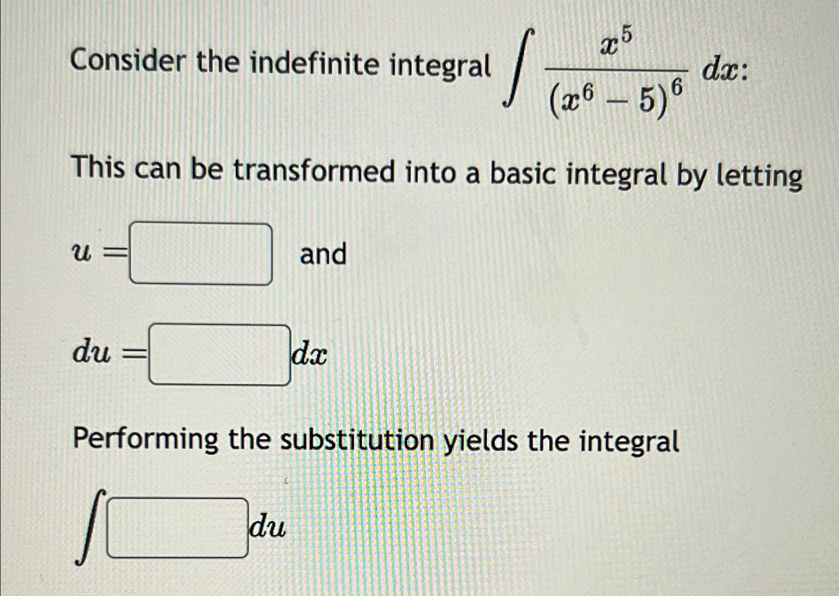 Solved Consider the indefinite integral ∫﻿﻿x5(x6-5)6dx | Chegg.com