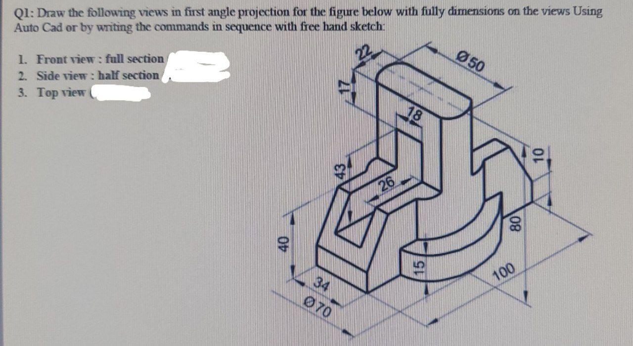 Solved Q1: Draw the following views in first angle | Chegg.com