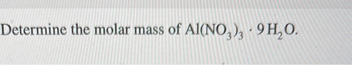 Solved Determine the molar mass of Al(NO3)3⋅9H2O. | Chegg.com