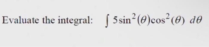 Solved Evaluate the integral: ∫5sin2(θ)cos2(θ)dθ | Chegg.com