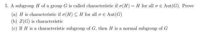 Solved 5. A subgroup H of a group G is called characteristic | Chegg.com