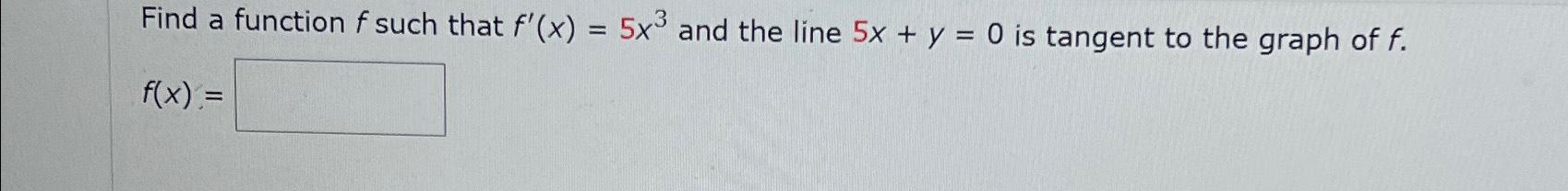 Solved Find a function f ﻿such that f'(x)=5x3 ﻿and the line | Chegg.com