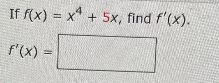 Solved If f(x) = x4 + 5x, find f'(x). f'(x) = | Chegg.com