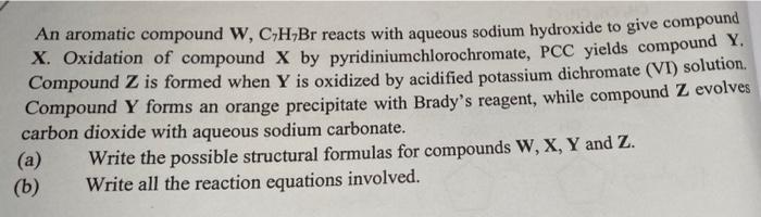 Solved An aromatic compound W,C7H7Br reacts with aqueous | Chegg.com