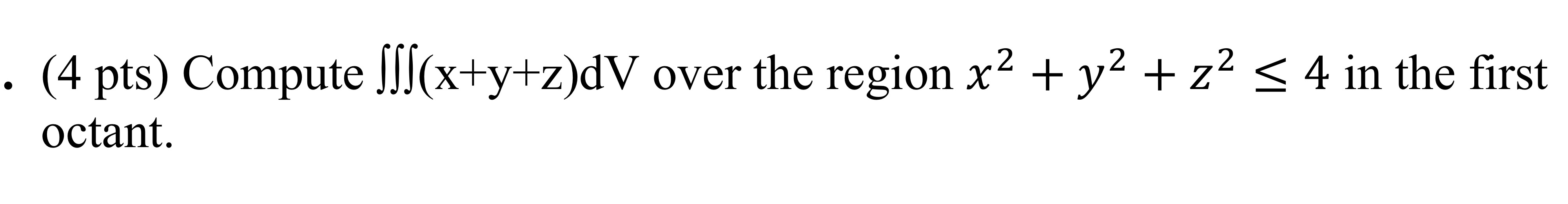 Solved Compute ∭(x+y+z)dV ﻿over the region x2+y2+z2≤4 ﻿in | Chegg.com