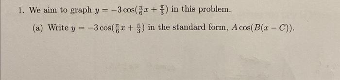 Solved 1. We aim to graph y=−3cos(6πx+3π) in this problem. | Chegg.com