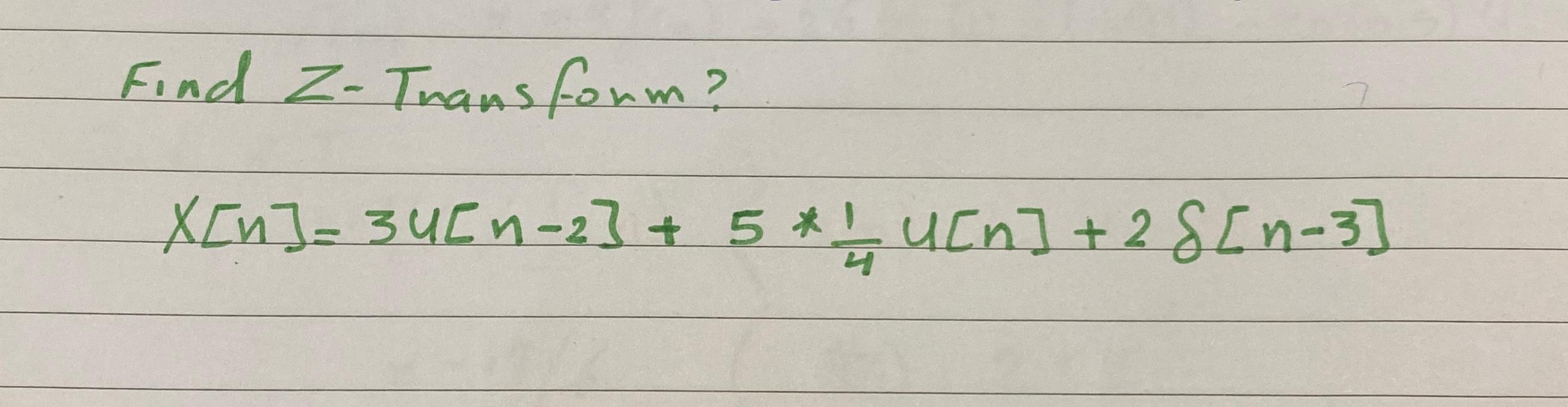 Solved Find Z-Transform?x[n]=3u[n-2]+5**14u[n]+2δ[n-3] | Chegg.com