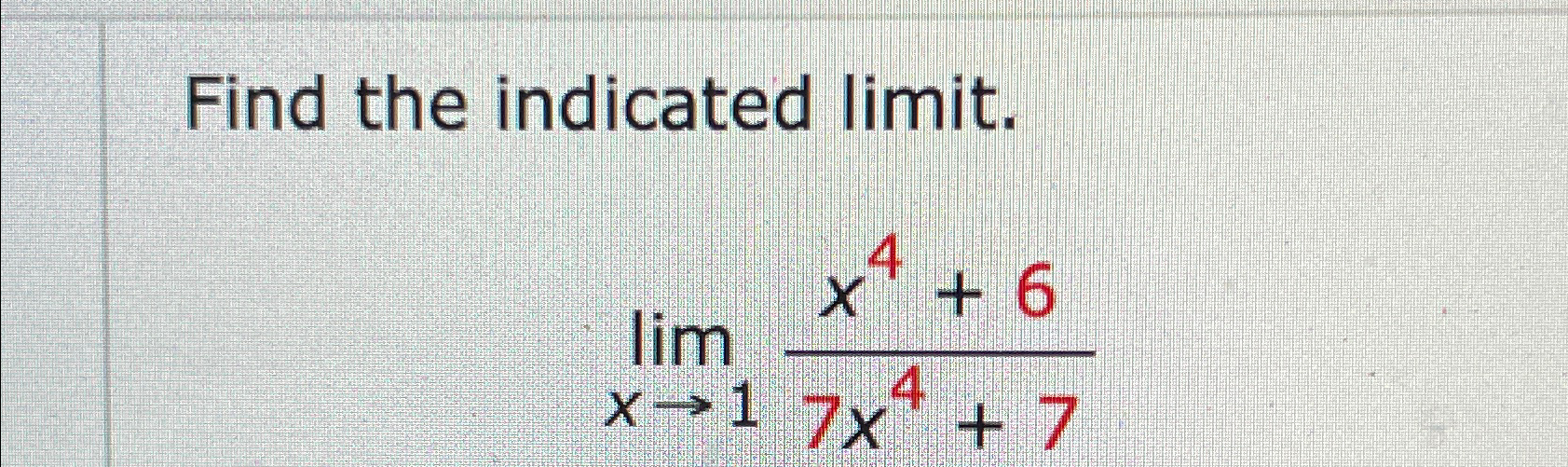 Solved Find the indicated limit.limx→1x4+67x4+7 | Chegg.com