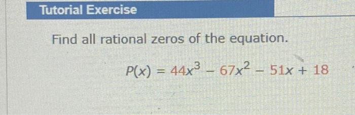 Solved Tutorial Exercise Find all rational zeros of the | Chegg.com
