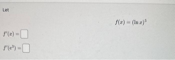Solved Let f(x)=(lnx)5 f′(x)= f′(e3)= | Chegg.com