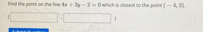 Solved Find the point on the line 4x+2y−2=0 which is closest | Chegg.com