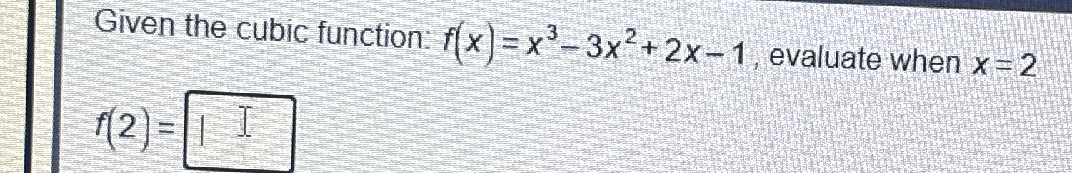 Solved Given the cubic function: f(x)=x3-3x2+2x-1, ﻿evaluate | Chegg.com