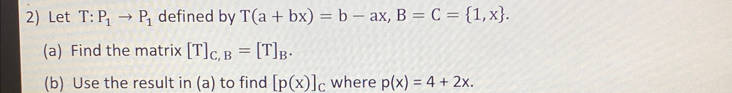 Solved Let T:P1→P1 ﻿defined by T(a+bx)=b-ax,B=C={1,x}.(a) | Chegg.com