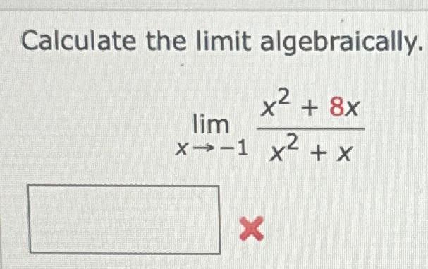 Solved Calculate the limit algebraically.limx→-1x2+8xx2+x | Chegg.com