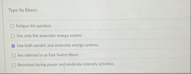 [Solved]: Type lla fibers: Fatigue the quickest. Use only th