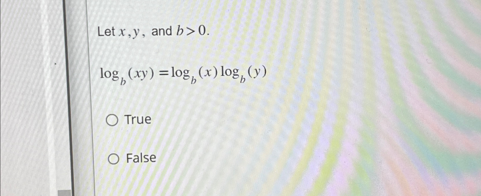 Solved Let x,y, ﻿and b>0.logb(xy)=logb(x)logb(y)TrueFalse | Chegg.com