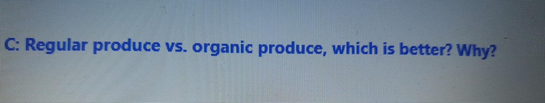 Solved C: Regular produce vs. organic produce, which is | Chegg.com