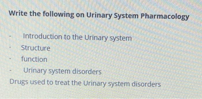Solved Write the following on Urinary System Pharmacology | Chegg.com