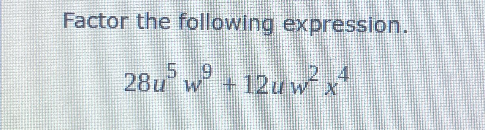 Solved Factor the following expression.28u5w9+12uw2x4 | Chegg.com