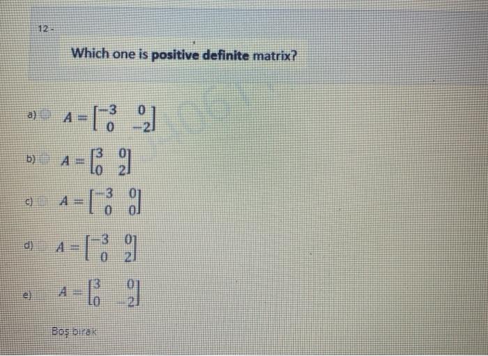 Solved 12 Which one is positive definite matrix? a) A = 3 0 | Chegg.com
