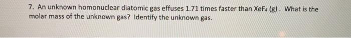 Solved 7. An unknown homonuclear diatomic gas effuses 1.71 | Chegg.com
