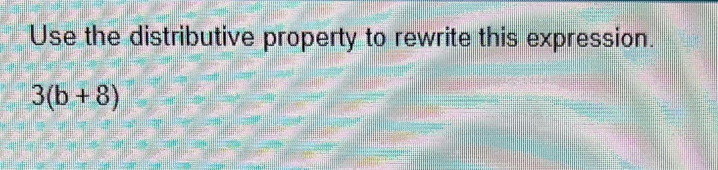 Solved Use the distributive property to rewrite this | Chegg.com