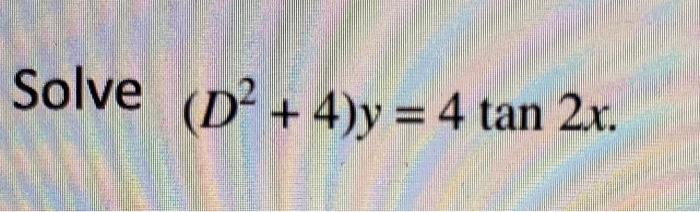 Solved (D2+4)y=4tan2x | Chegg.com