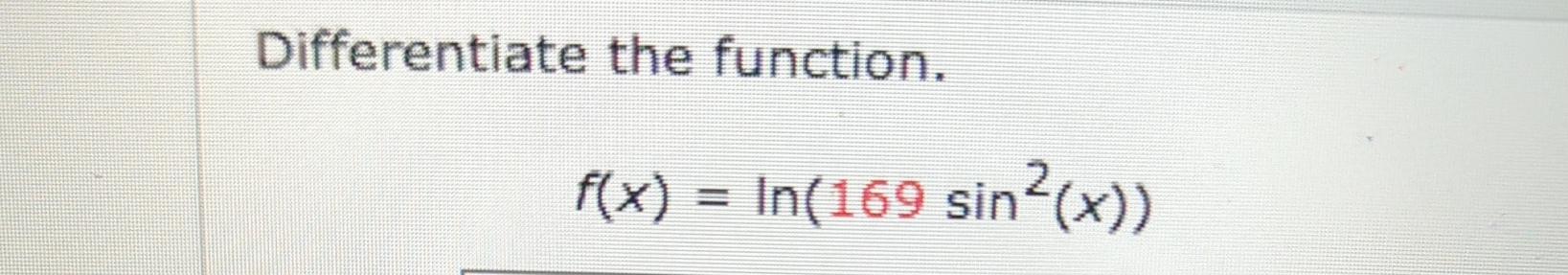 Solved Differentiate the function.f(x)=ln(169sin2(x)) | Chegg.com