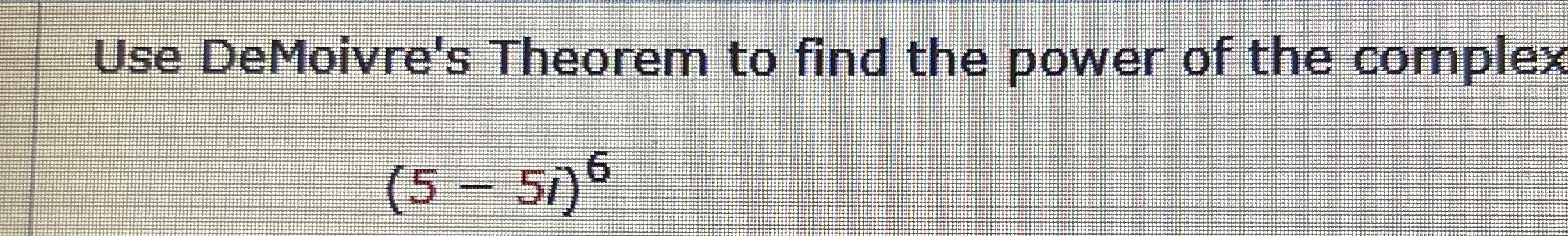 Solved Use DeMoivre's Theorem to find the power of the | Chegg.com