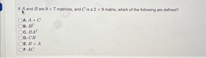 Solved If A and B are 9 x 7 matrices, and C is a 2 x 9 | Chegg.com