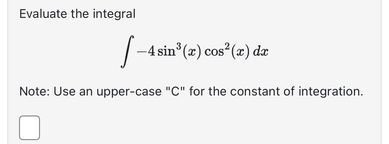 Solved Evaluate the integral∫﻿﻿-4sin3(x)cos2(x)dxNote: Use | Chegg.com