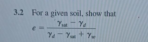 Solved 3.2 For a given soil, show that e=γd−γsat+γwγsat−γd | Chegg.com