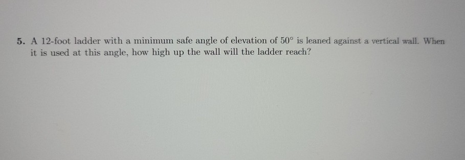 Solved 5. A 12-foot ladder with a minimum safe angle of | Chegg.com