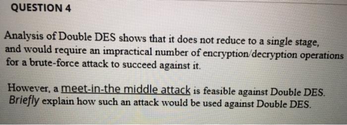 Solved QUESTION 4 Analysis of Double DES shows that it does | Chegg.com
