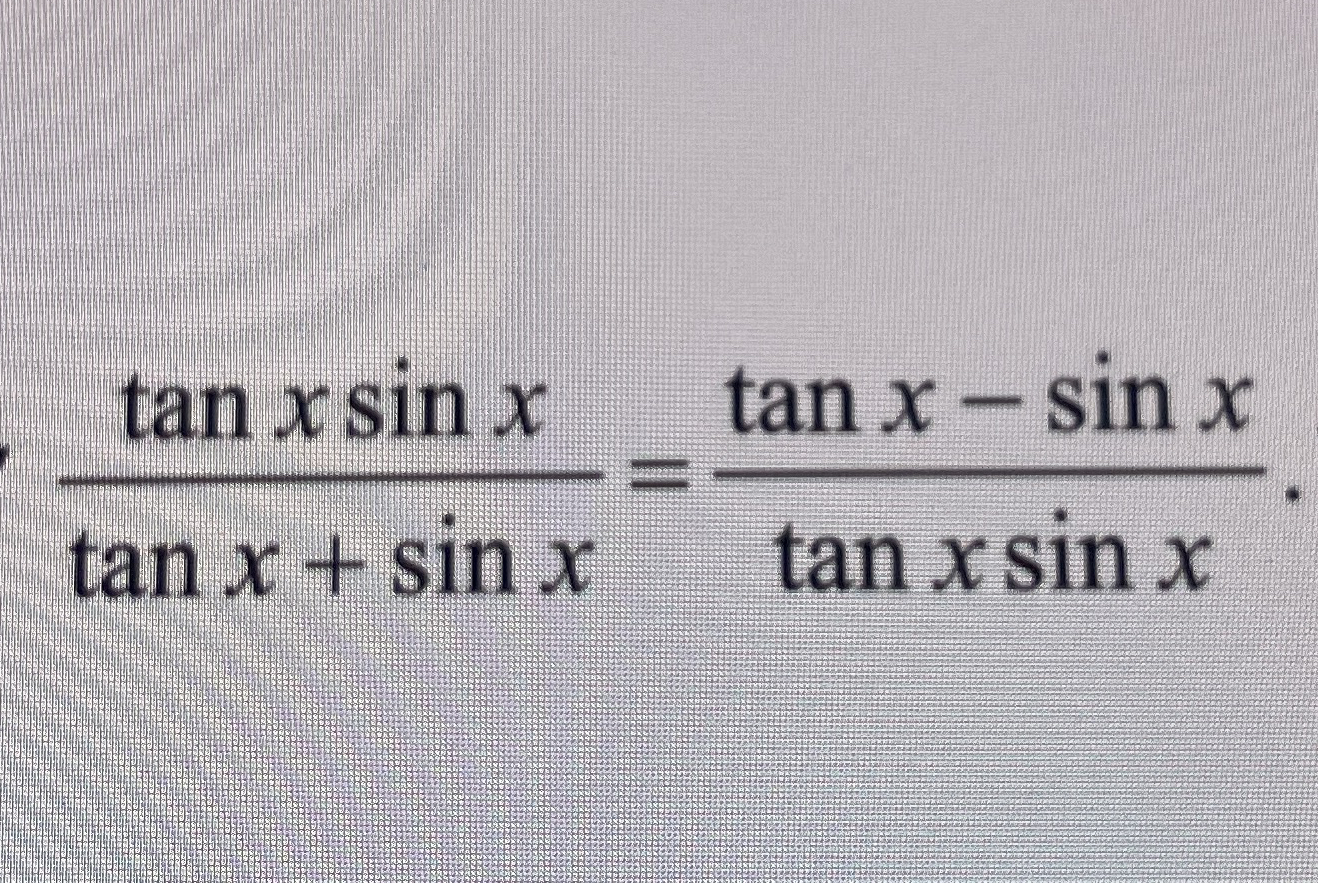 Solved tanxsinxtanx+sinx=tanx-sinxtanxsinx.prove the | Chegg.com