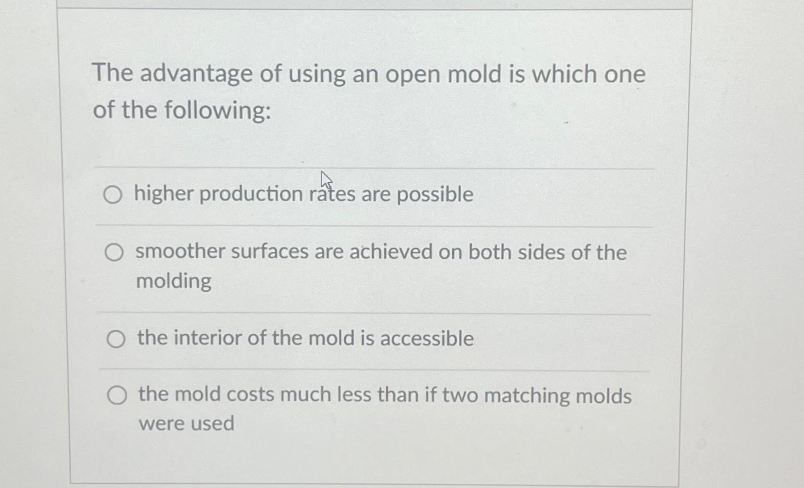 Solved The advantage of using an open mold is which one of | Chegg.com